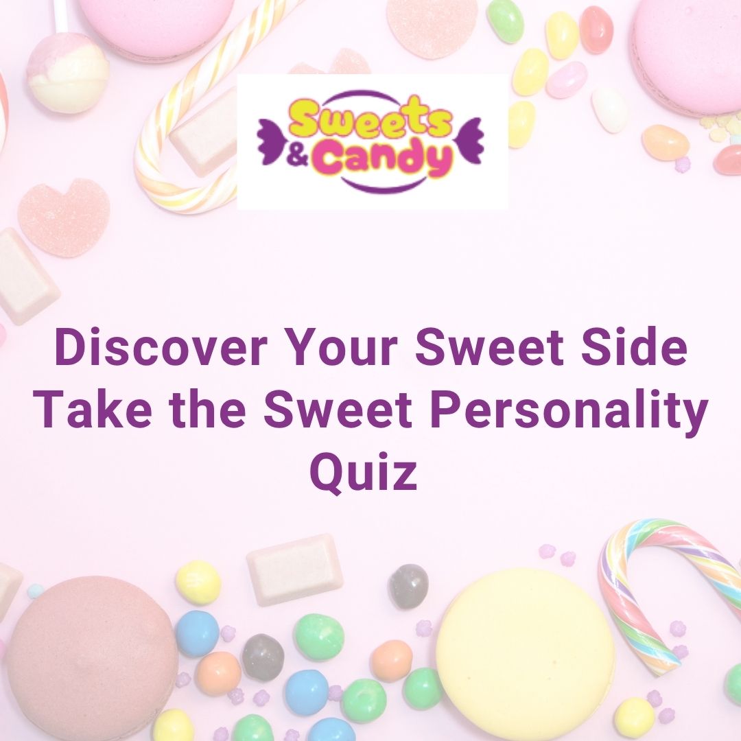 Discover Your Sweet Side: Take the Sweet Personality Quiz - Sweets and ...