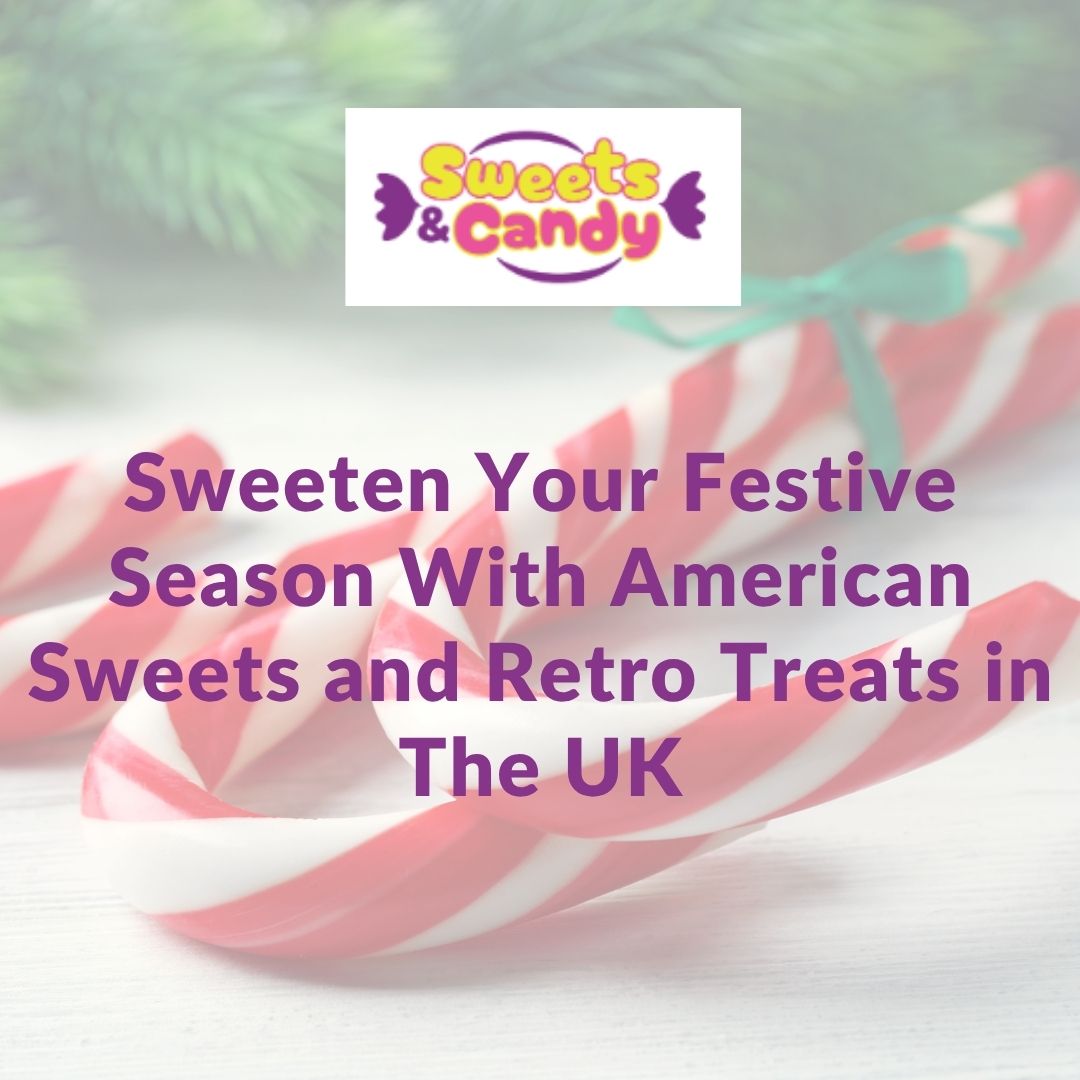 Sweeten Your Festive Season With American Sweets and Retro Treats in ...